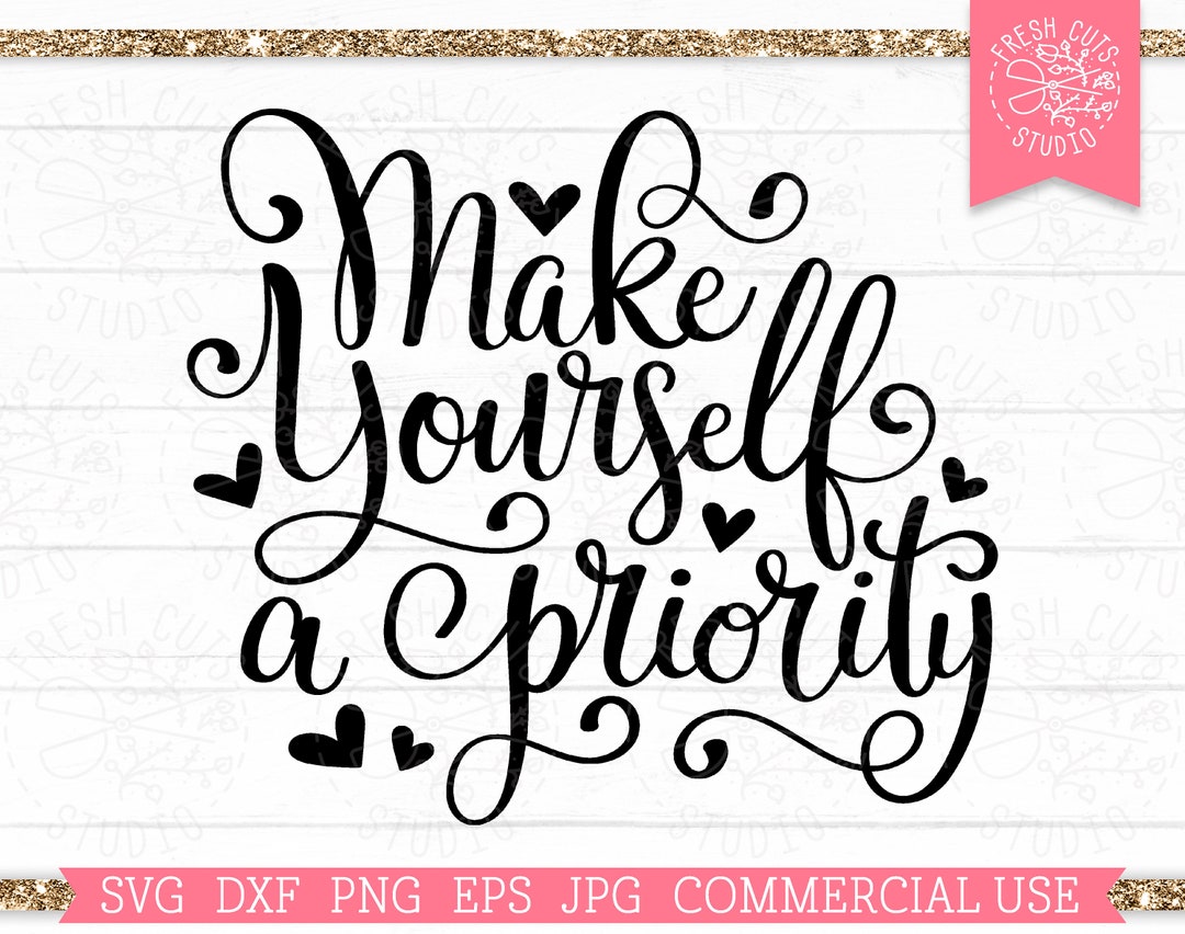 Make Yourself a Priority SVG Hand Lettered Inspirational Cut File for ...