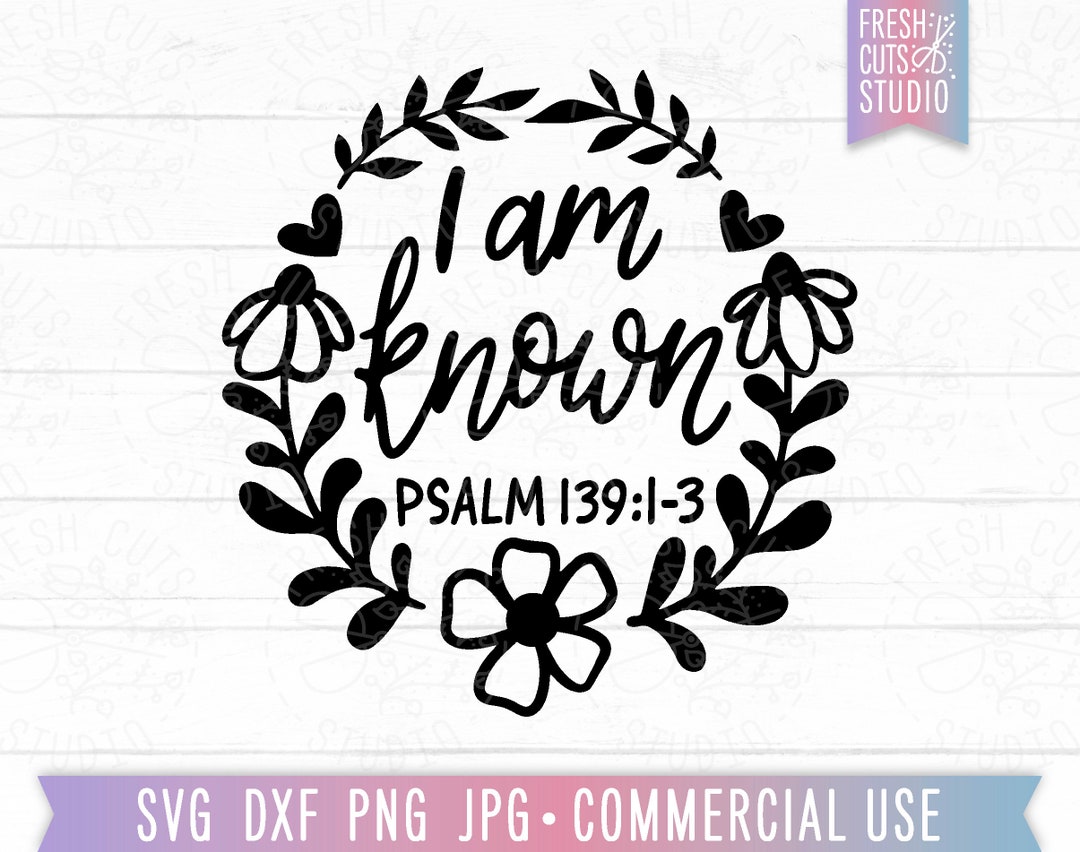 I Am Known SVG Psalm Cut File, Christian Quote Svg, Religious Svg ...