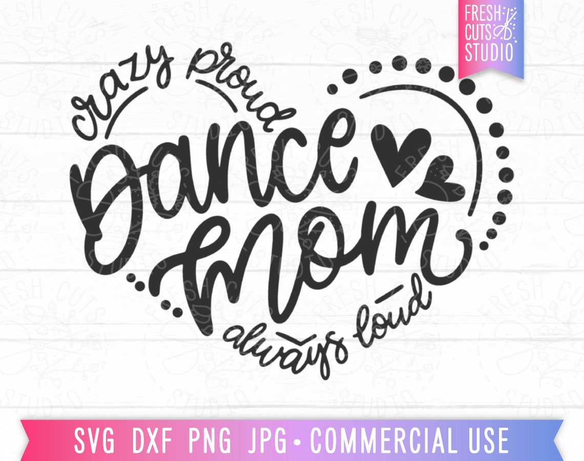 Dance Mom SVG Cut File, Dance Heart SVG, Crazy Proud Always Loud, Dance ...