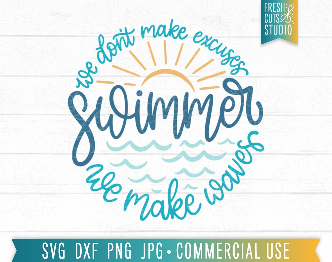 Swim SVG Swimmer Cut File, We Don't Make Excuses, We Make Waves, Swim ...