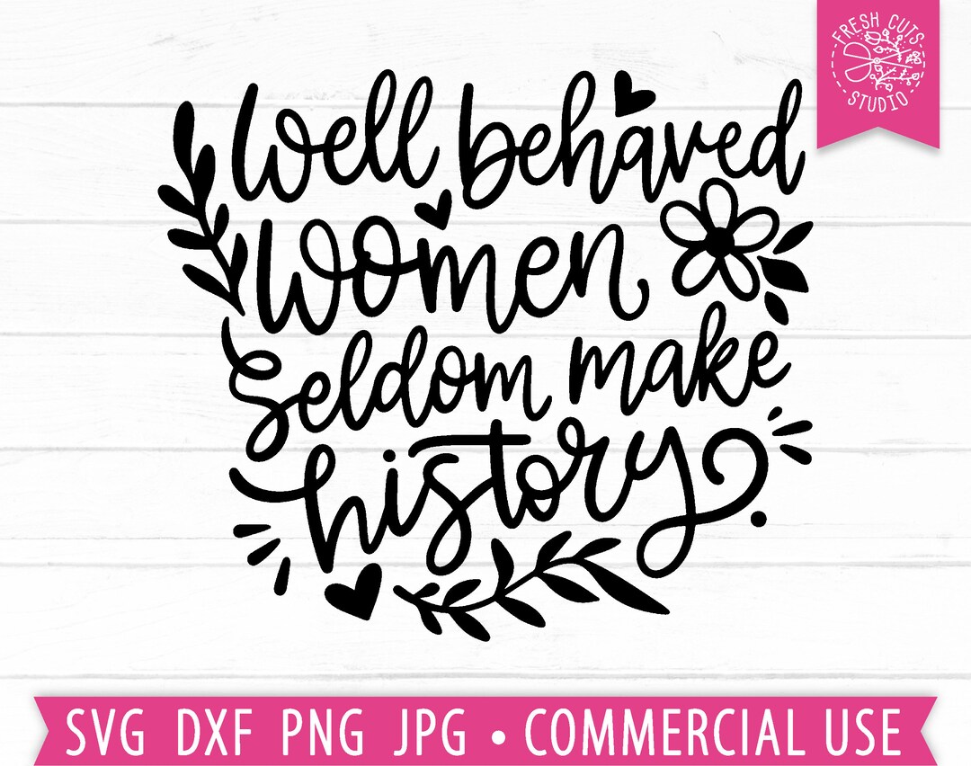 Women SVG Quote, Well Behaved Women Seldom Make History Cut File Cricut ...