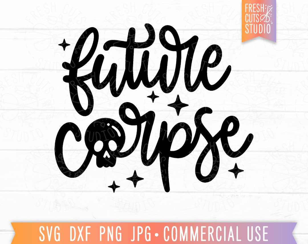 Future Corpse SVG, Sarcastic Quote Svg, Skull, Hand Lettered, Attitude ...