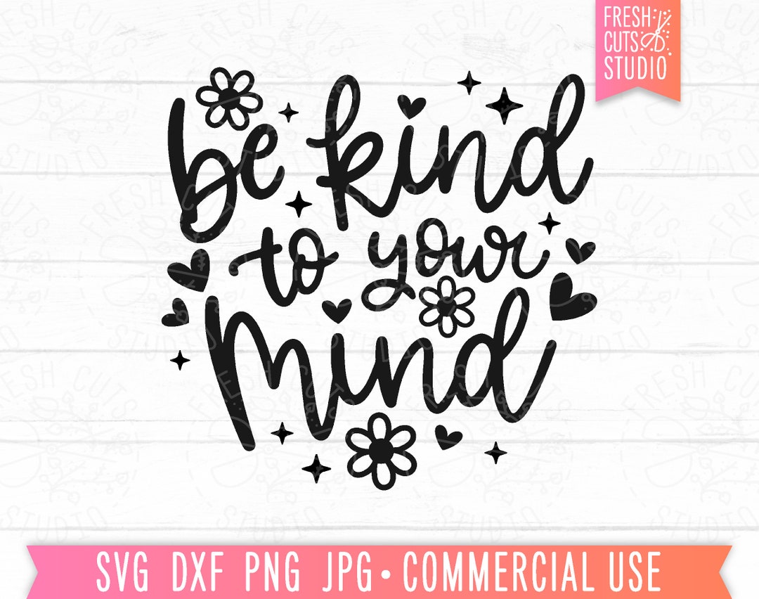 Be Kind to Your Mind SVG Cut File, Mental Health Svg, Trendy Anxiety Svg Quote, Self Love Svg ...