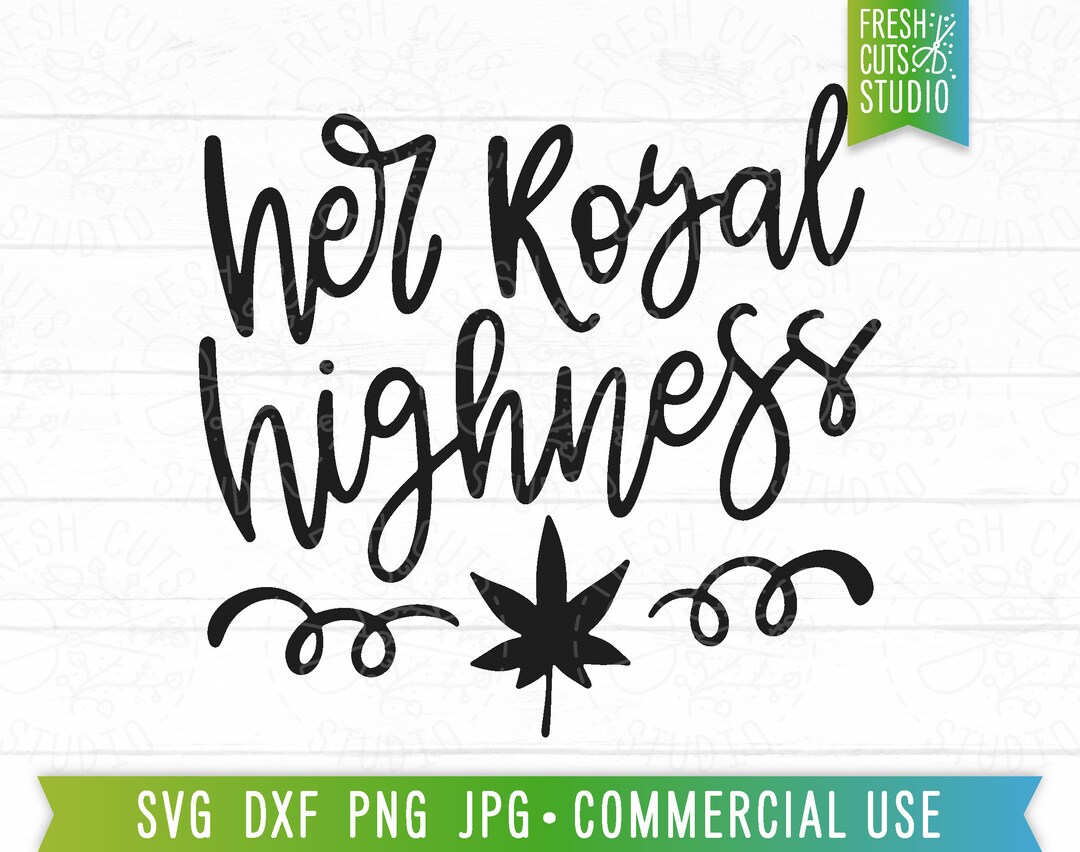 Her Royal Highness SVG, Marijuana Svg, Funny Quote, Stoner Girl, Smoke ...