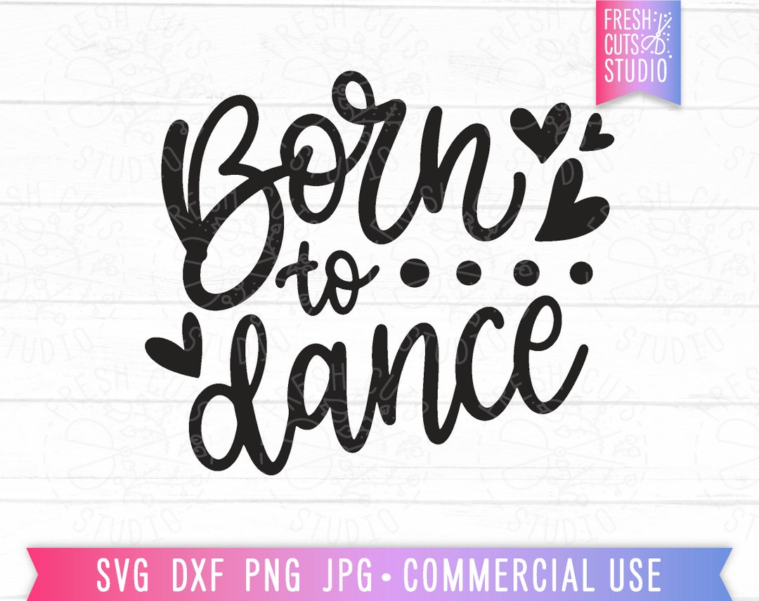 Born To Dance Svg Dance Quote Cut File Cricut Silhouette Svg For Dancer Dance Mom Dance Team