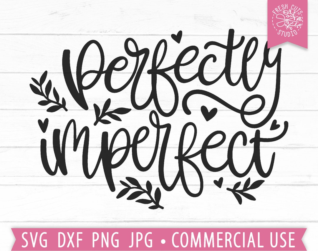 Perfectly Imperfect SVG, Inspiration Quote, Positivity Svg, Be Real Not ...