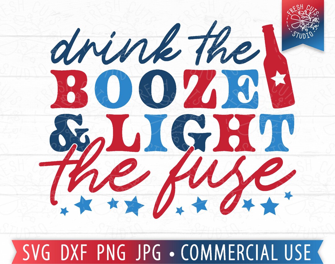 Drink the Booze and Light the Fuse SVG, 4th of July Quote, Funny Beer ...