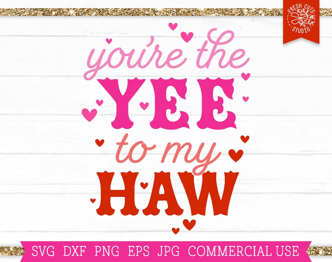 You're the Yee to My Haw SVG Valentines Day Shirt Svg Cut File for ...