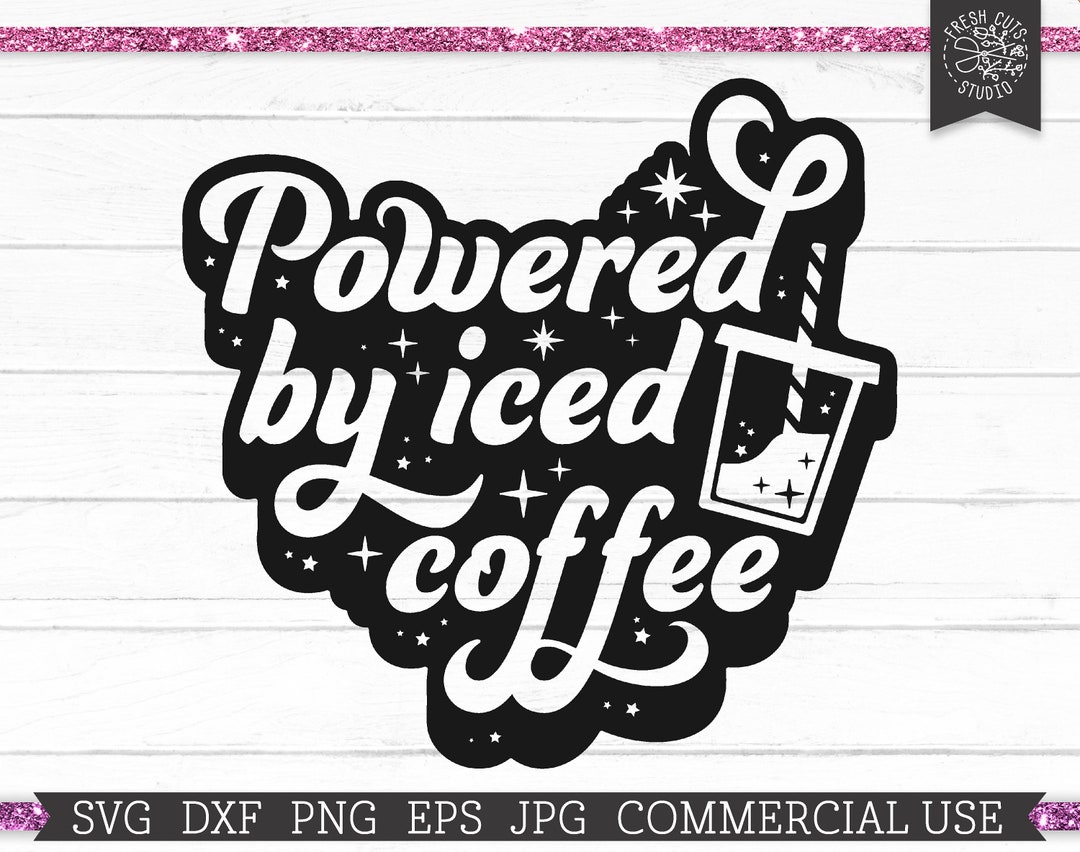 Coffee SVG Cut File, Vinyl Decal Coffee Lover SVG, Powered by Iced ...