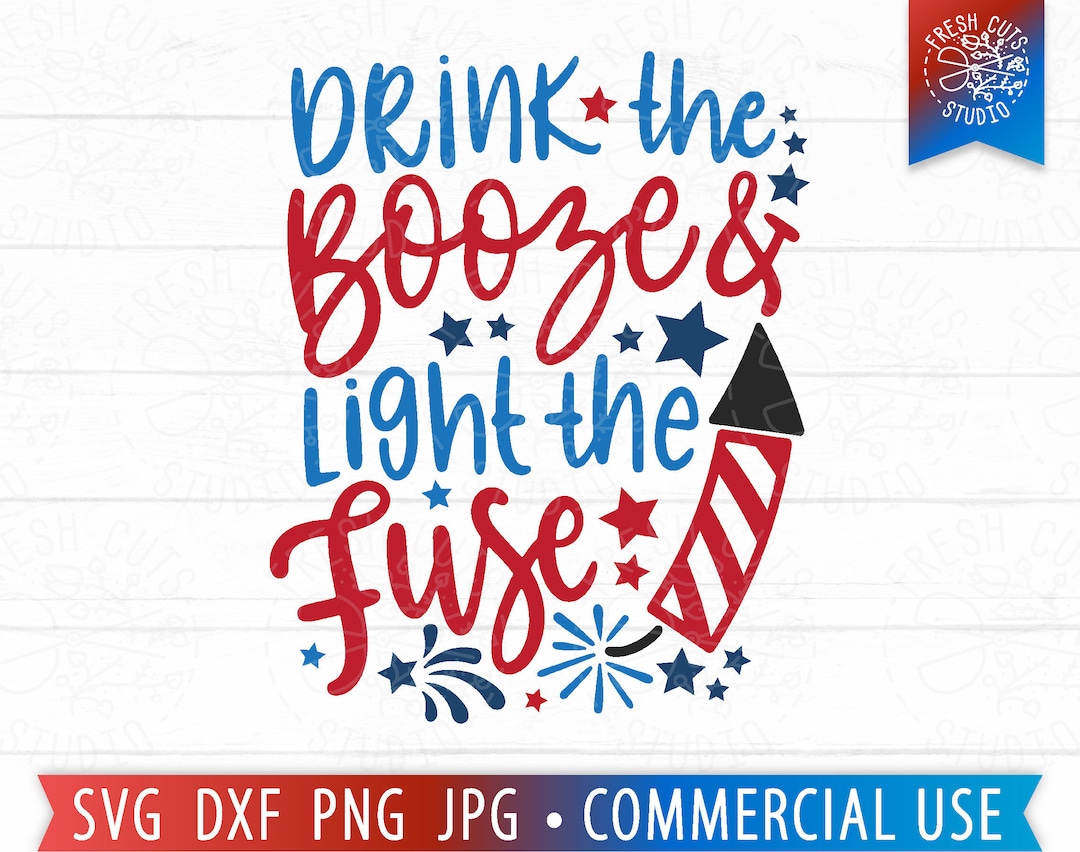 Drink the Booze Light the Fuse SVG, Funny 4th of July PNG, Fireworks ...
