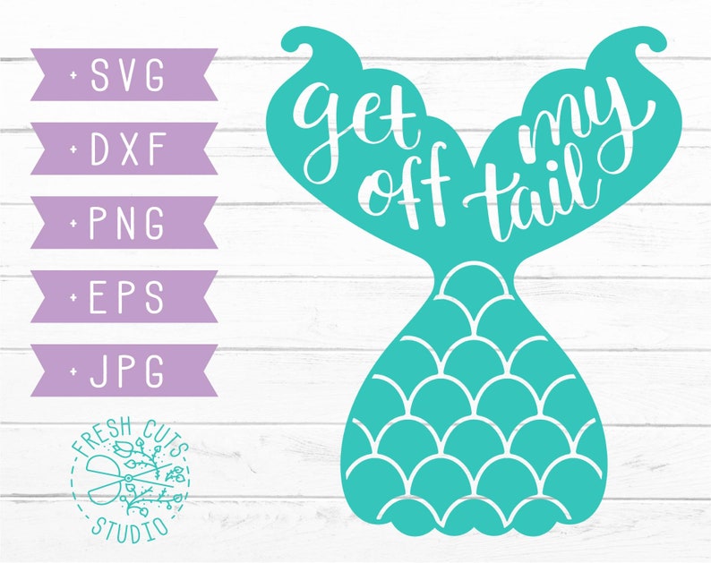 Get Off My Tail Svg Cut File Mermaid Tail Vinyl Cut File Etsy
