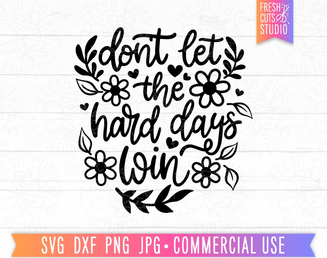 Don't Let the Hard Days Win SVG Cut File, Self Love Svg, Positive ...