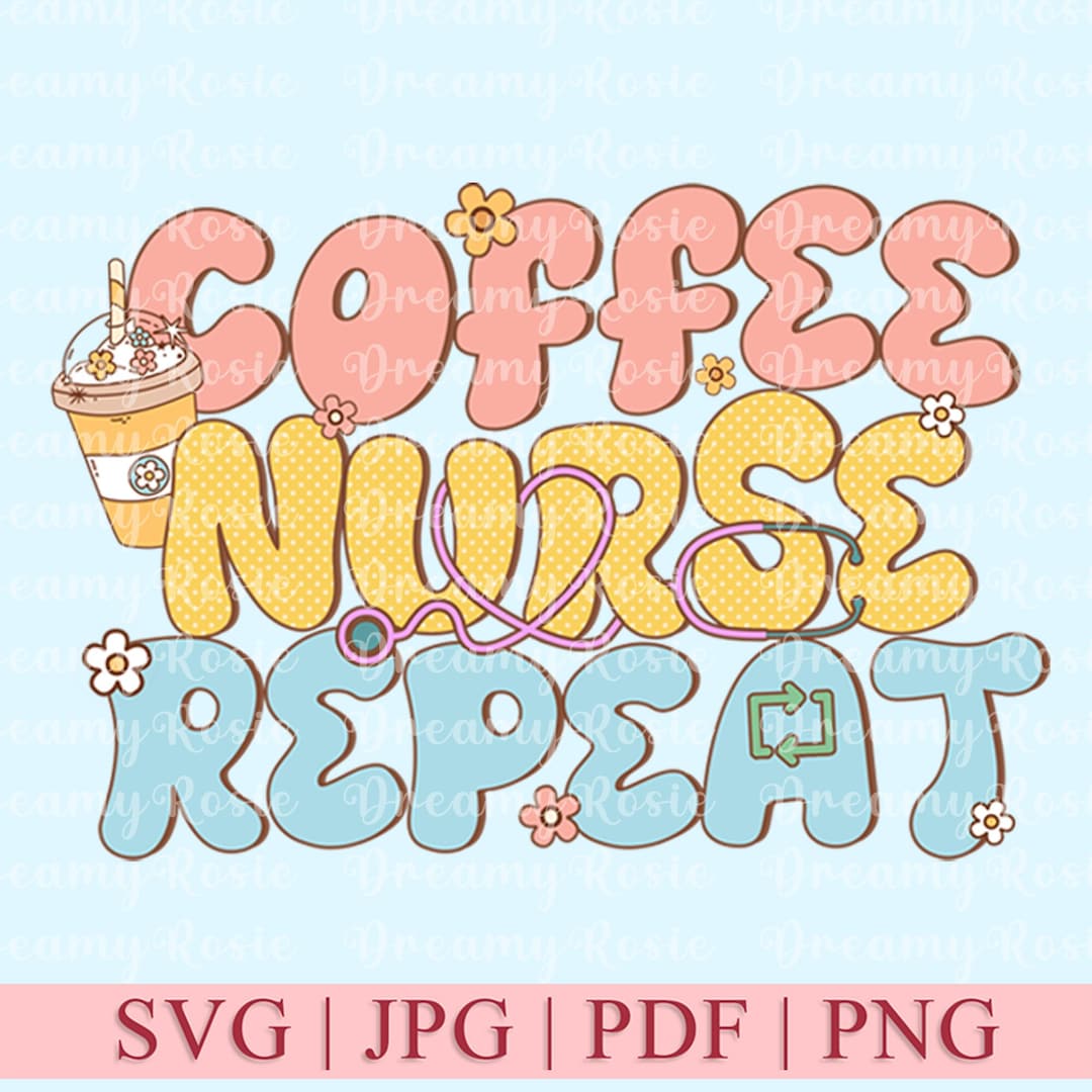 Coffee Nurse Repeat SVG PNG, Nursing Ready to Print Digital Download ...
