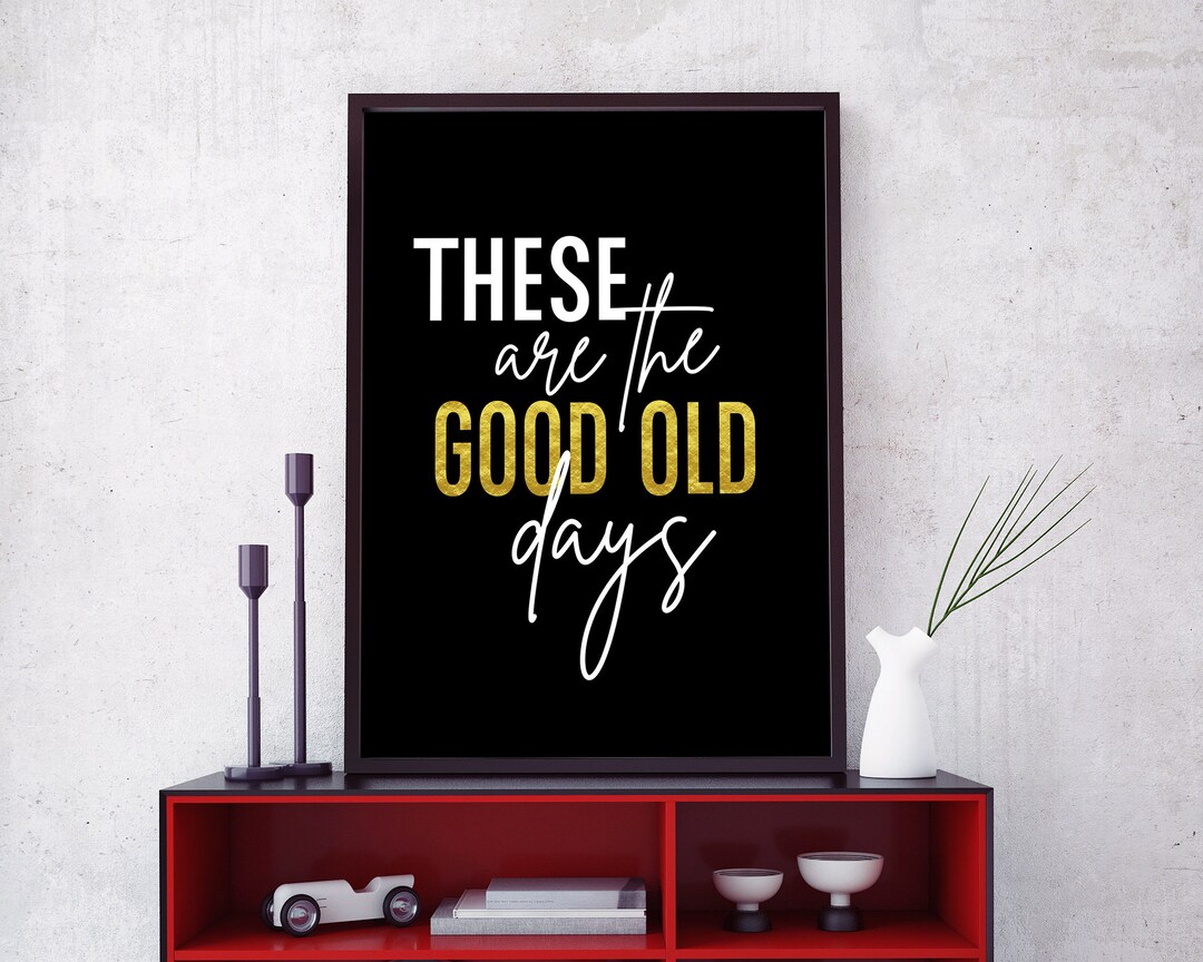 These Are the Good Old Days Print - Black & Gold Wall Art ...