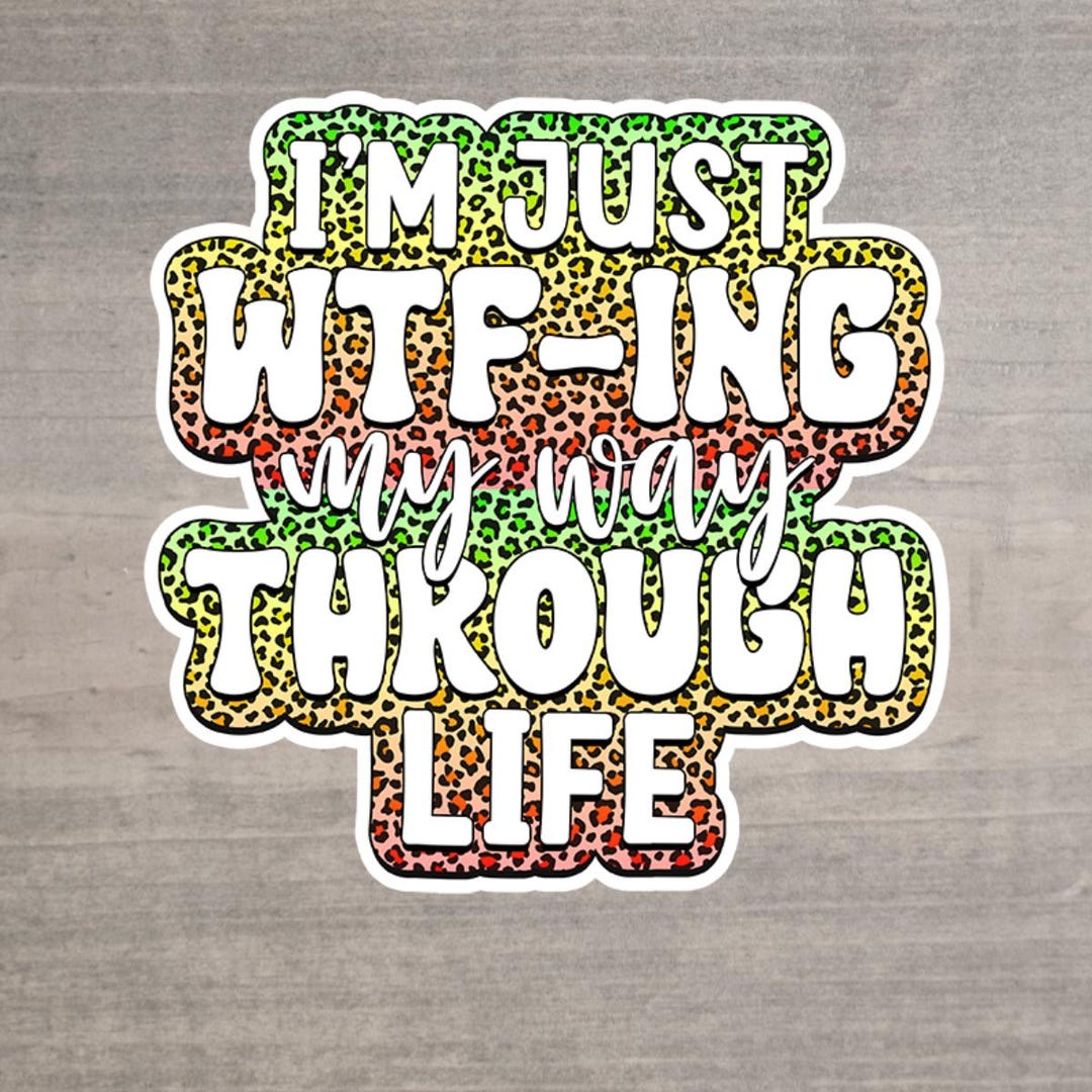 I'm Just Wtf-ing My Way Through Life Waterproof Sticker Fun and Bold ...