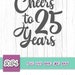 25th Birthday SVG Files for Cricut Sayings Cheers Twenty Five Years ...