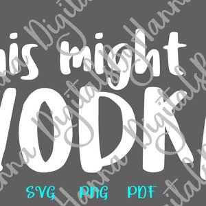 Alcohol SVG Files for Cricut Items This Might Be Vodka SVG Funny Quote ...