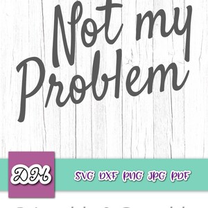Sarcastic SVG Files for Cricut Sayings Not My Problem SVG Funny Quotes ...