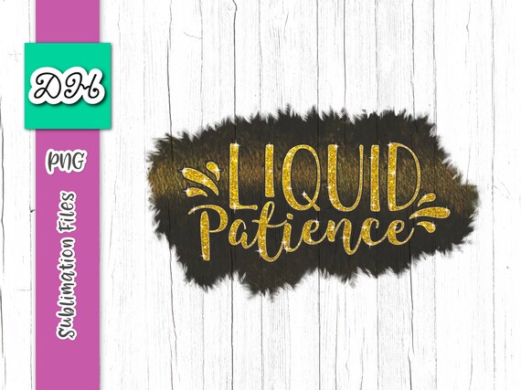 Liquid Patience PNG Sublimation Funny Alcohol Sayings Drinking | Etsy