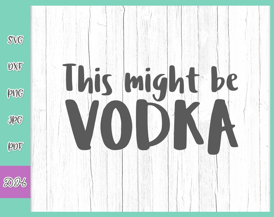Alcohol SVG Files for Cricut Items This Might Be Vodka SVG Funny Quote ...