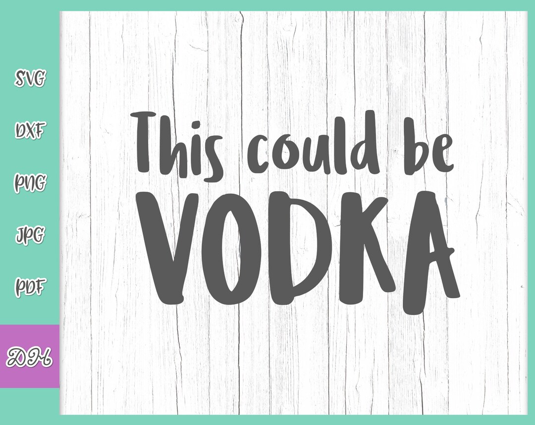 Alcohol SVG Files for Cricut Sayings This Could Be Vodka SVG Funny ...