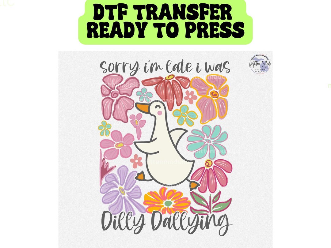 Sorry I'm Late I Was Dilly Dallying DTF Transfer | Heat Transfer ...