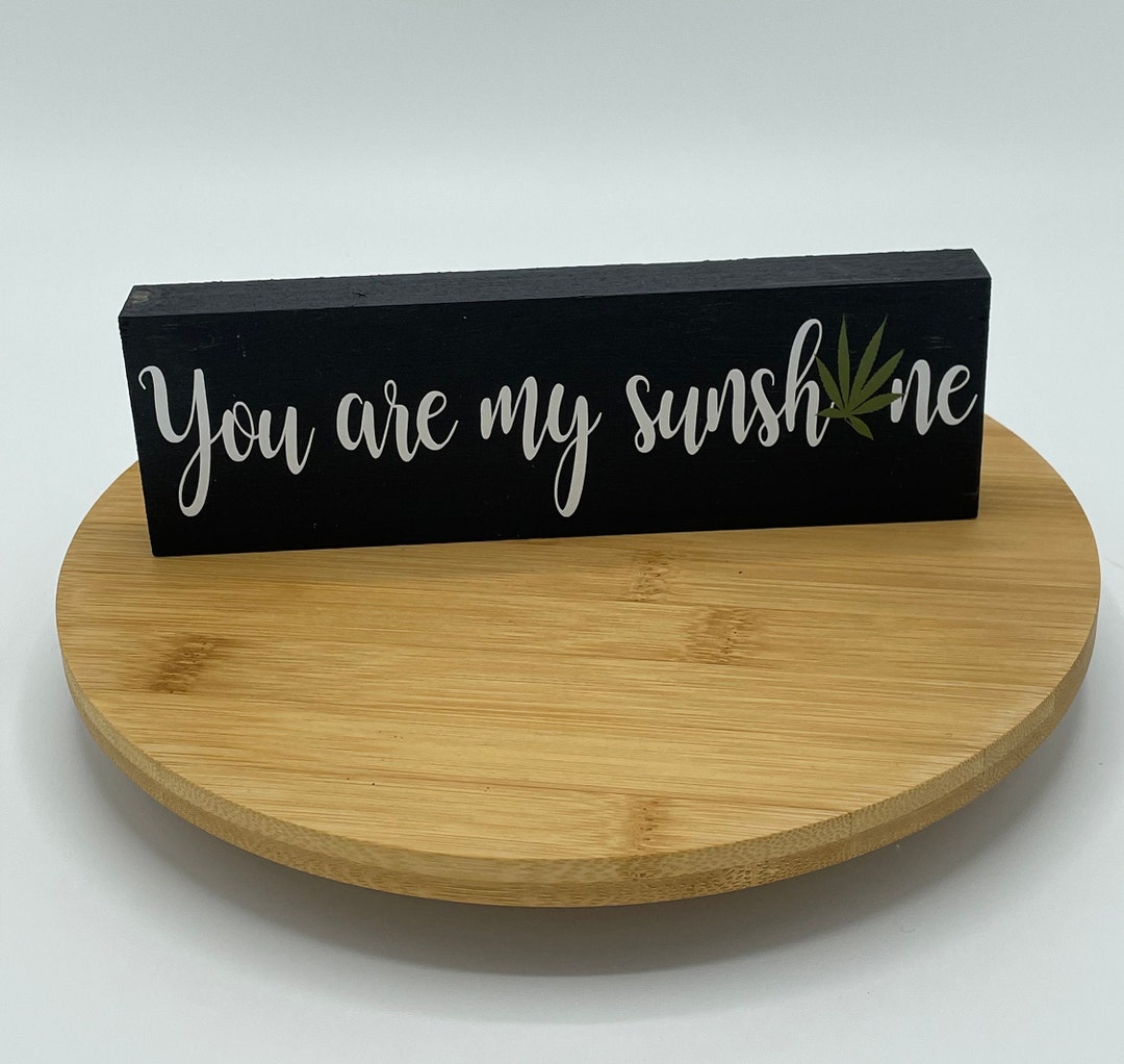 You Are My Sunshine Marijuana Sunshine Sign Marijuana Signs - Etsy