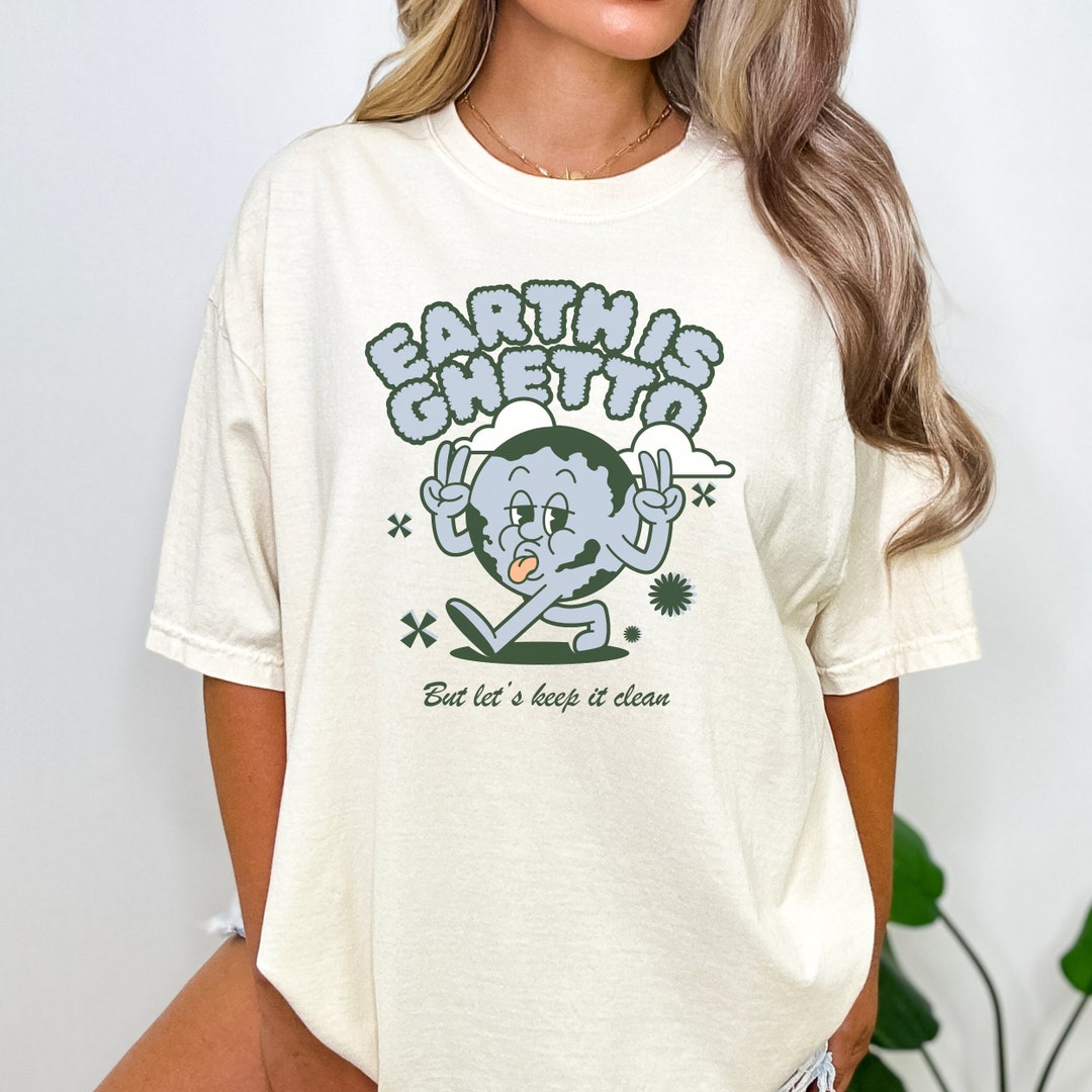 Earth is Ghetto T-shirt, Funny Earth Day Shirt, Earth Shirt, Keep Earth ...