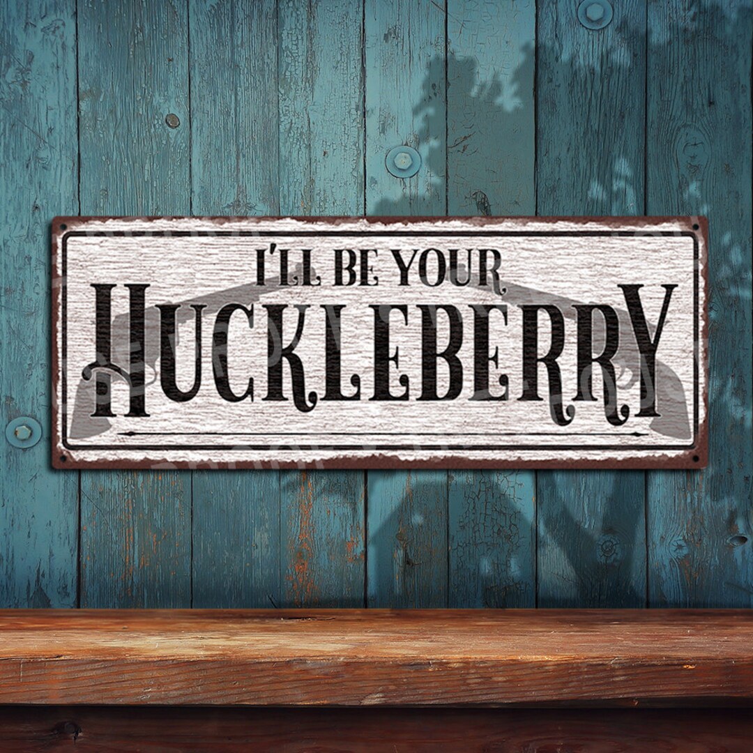 I'll Be Your Huckleberry Metal Sign - White Rustic Looking Aluminum ...