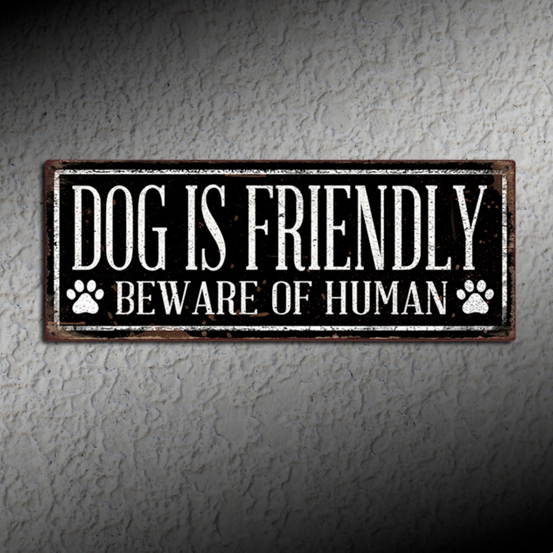Dog is Friendly Beware of Human • Rustic Looking Metal Sign • Color ...