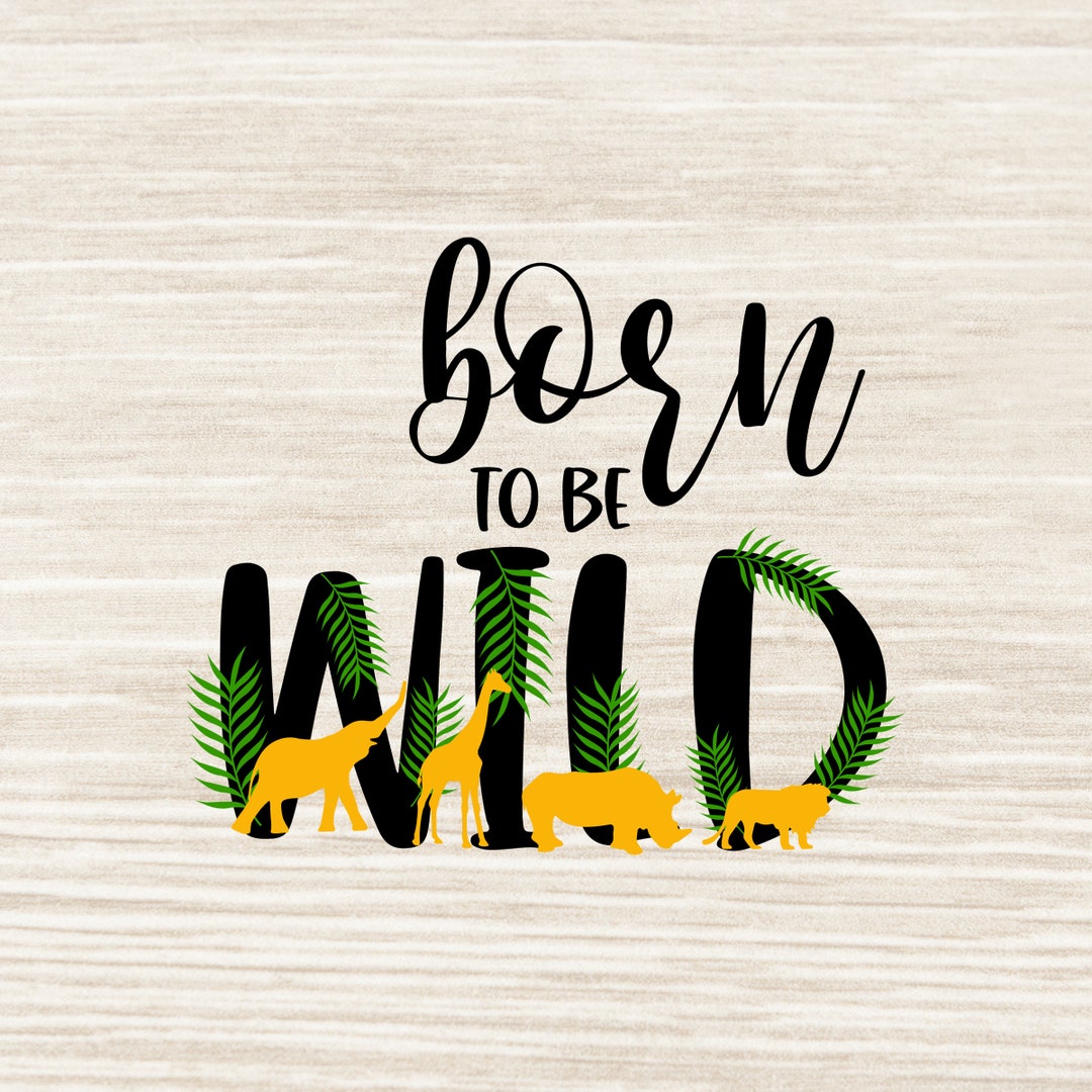 Born to Be Wild Svg Birthday Svg Wild Animals Svg Birthday SVG Png Dxf ...