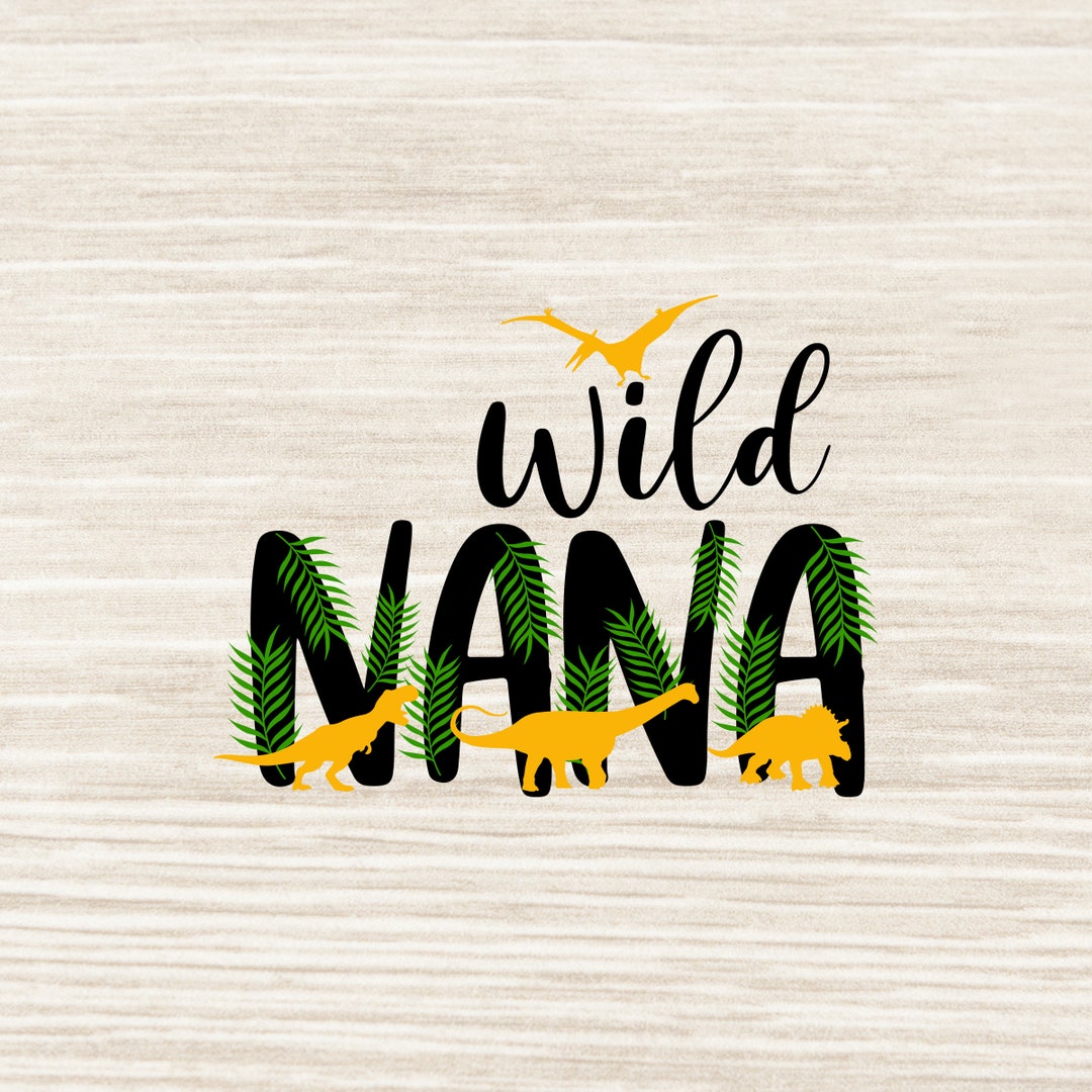 Wild Nana Svg Nana of the Wild Svg Birthday Dinosaur Svg - Etsy