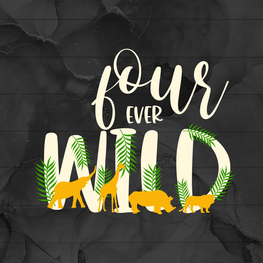 Four Ever Wild SVG Four Birthday SVG Safari Wild Four SVG Fourth ...