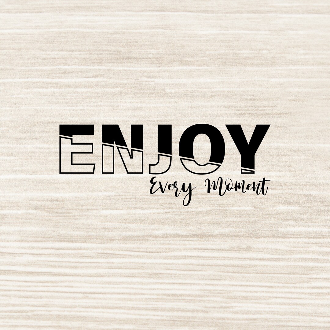 Enjoy Svg Enjoy Every Moment Svg Inspirational Svg Inspirational Quote ...