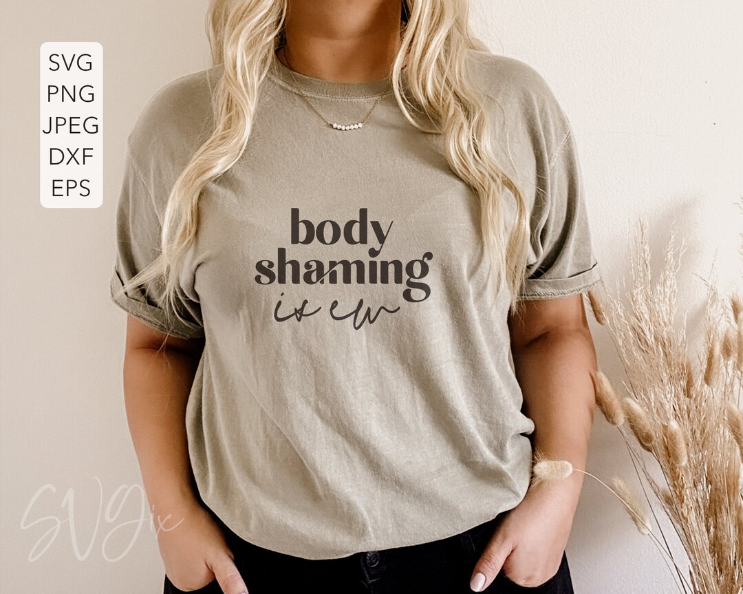 Body Shaming is Ew Svg, Cut Files Cricut Silhouette Sublimation - Etsy