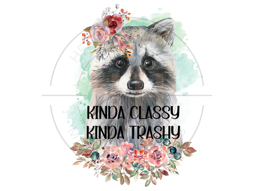 Kinda Classy Kinda Trashy PNG | Funny Racoon With Watercolor Flowers ...