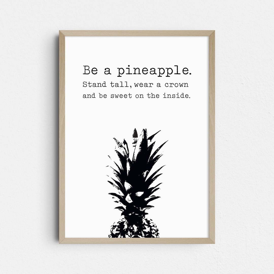 Be a Pineapple. Stand Tall, Wear a Crown and Be Sweet on the Inside ...