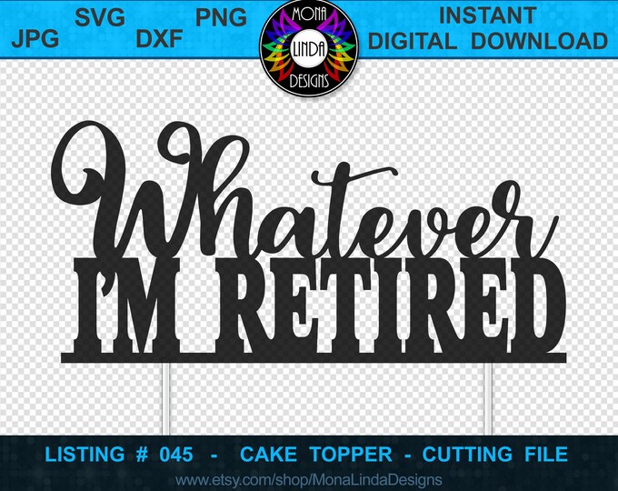 Cake Topper - Whatever I'm Retired | SVG PNG DXF Jpg Cutting File ...