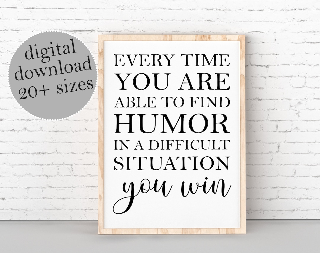 Every Time You Are Able to Find Humor in A Difficult Situation You Win ...