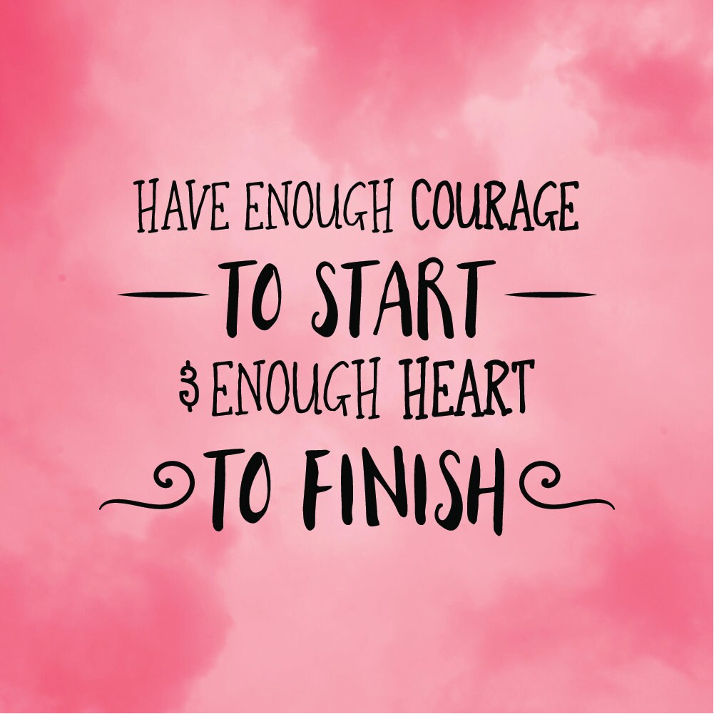 Courage to Start & Heart to Finish T-shirt Quote House Sign Saying SVG ...