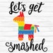Let's Get Smashed Pinata Cinco De Mayo Instant - Etsy