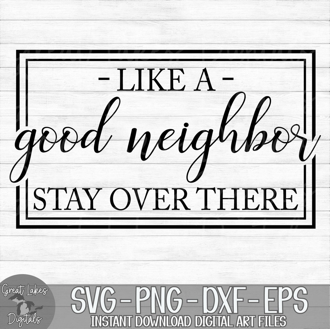 Like A Good Neighbor Stay Over There Instant Digital Download Svg, Png ...