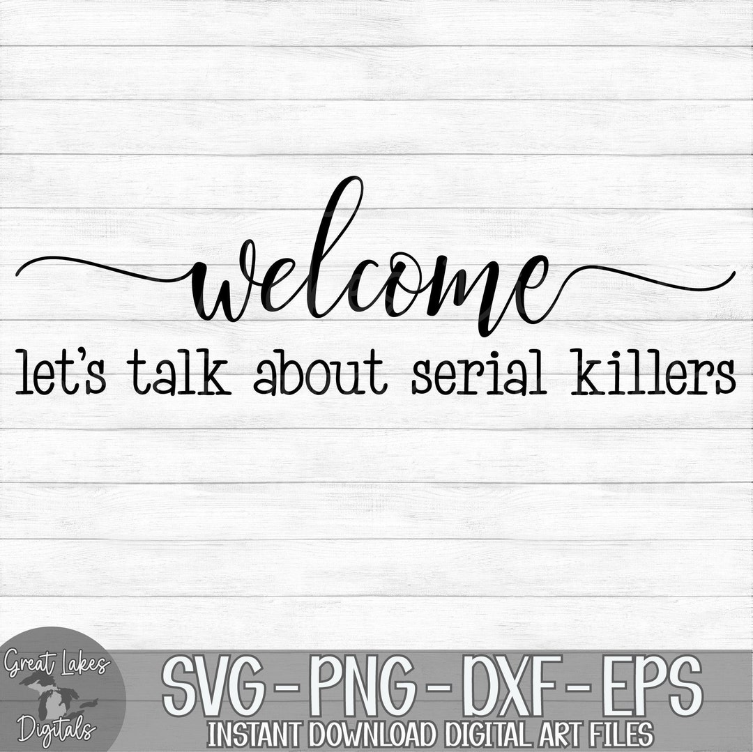 Welcome Let's' Talk About Serial Killers Instant Digital Download Svg ...