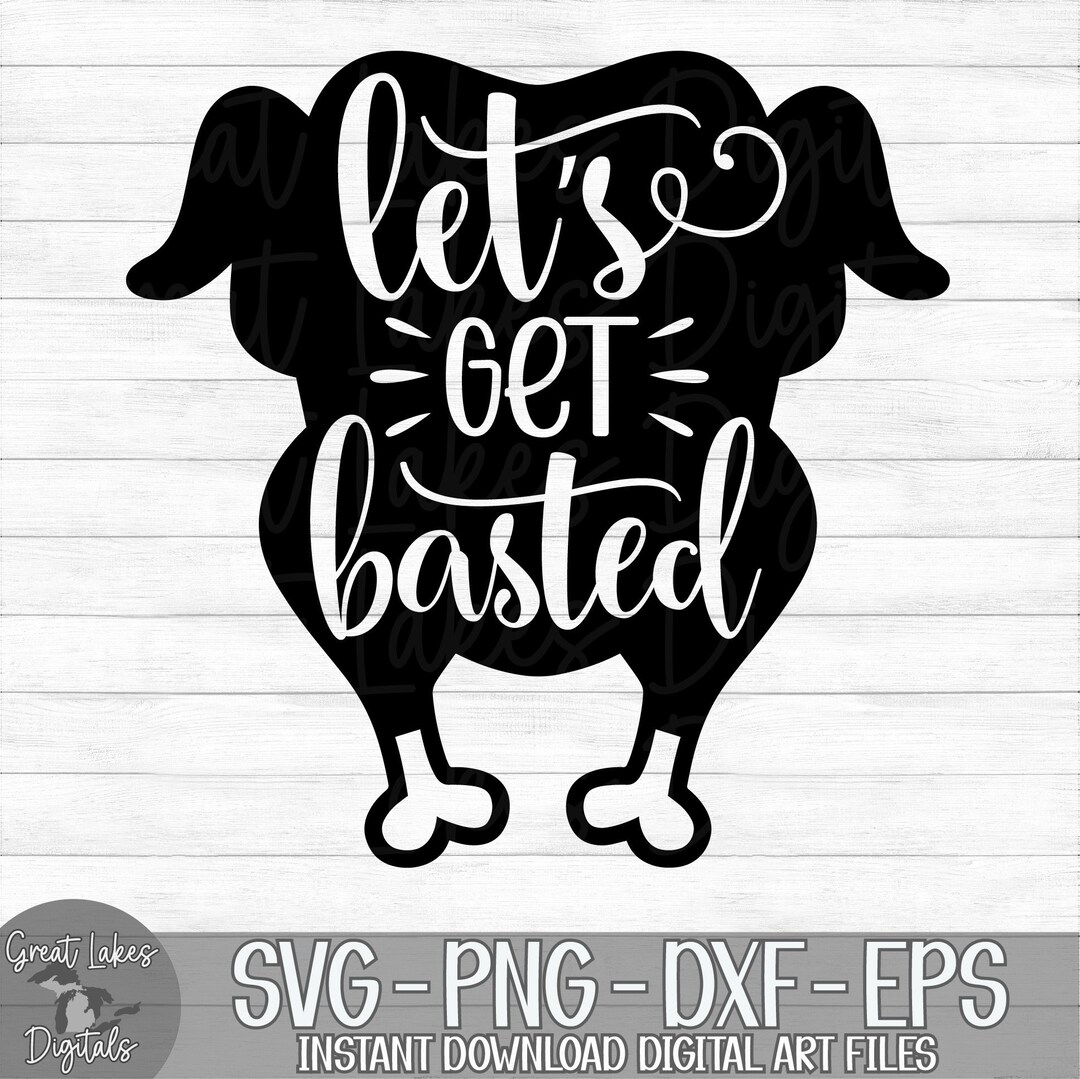 Let's Get Basted - Instant Digital Download - Svg, Png, Dxf, and Eps ...
