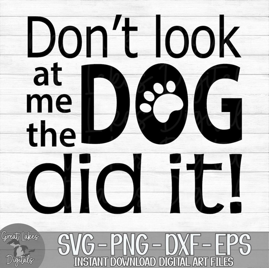 Don't Look at Me the Dog Did It - Instant Digital Download - Svg, Png ...