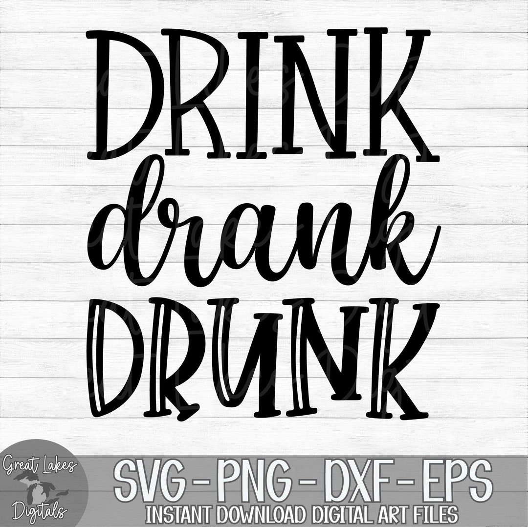 Drink Drank Drunk - Instant Digital Download - Svg, Png, Dxf, and Eps ...