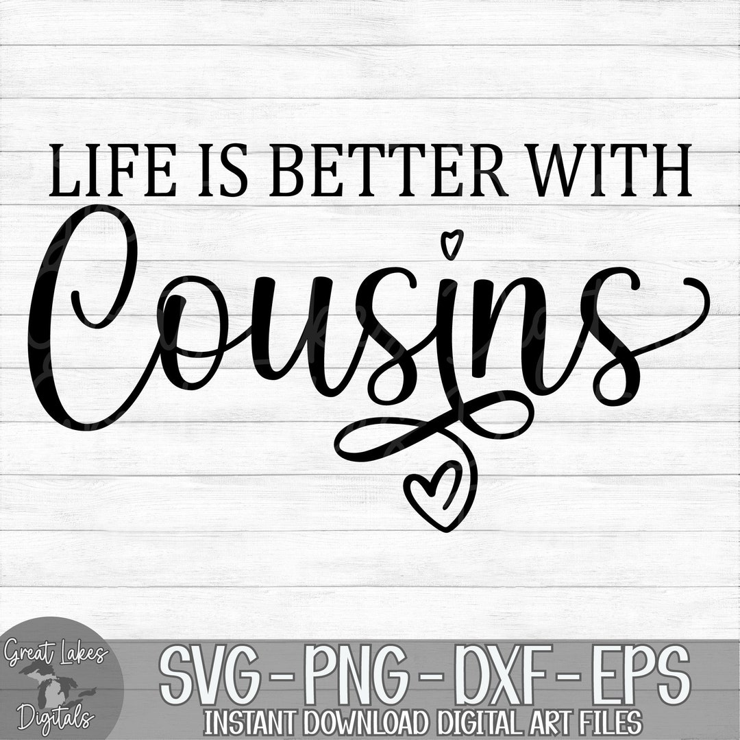 Life is Better With Cousins Instant Digital Download Svg, Png, Dxf, and ...