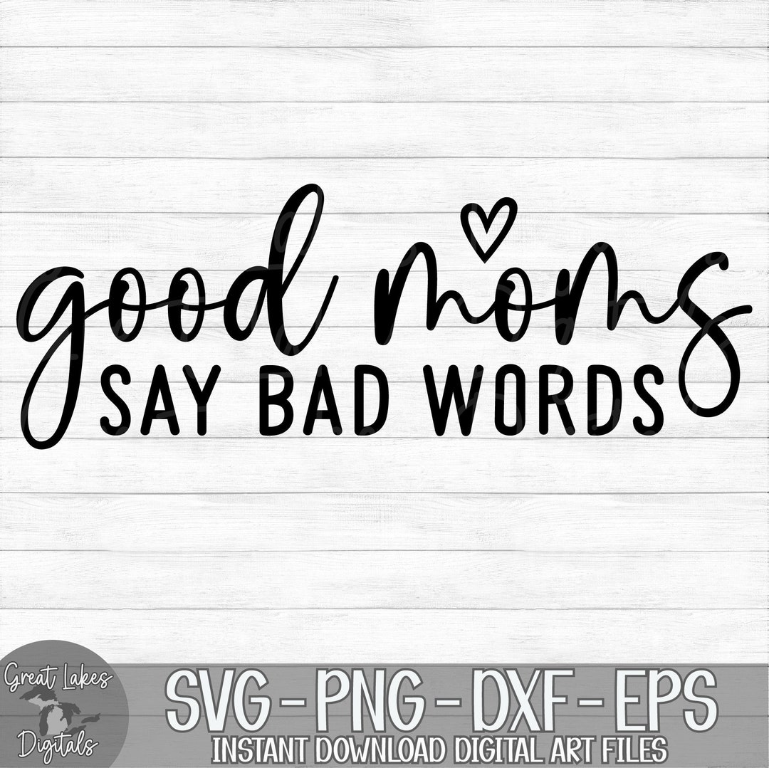 Good Moms Say Bad Words Instant Digital Download Svg, Png, Dxf, and Eps ...