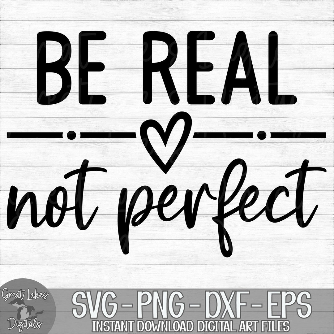 Be Real Not Perfect Instant Digital Download Svg, Png, Dxf, and Eps ...