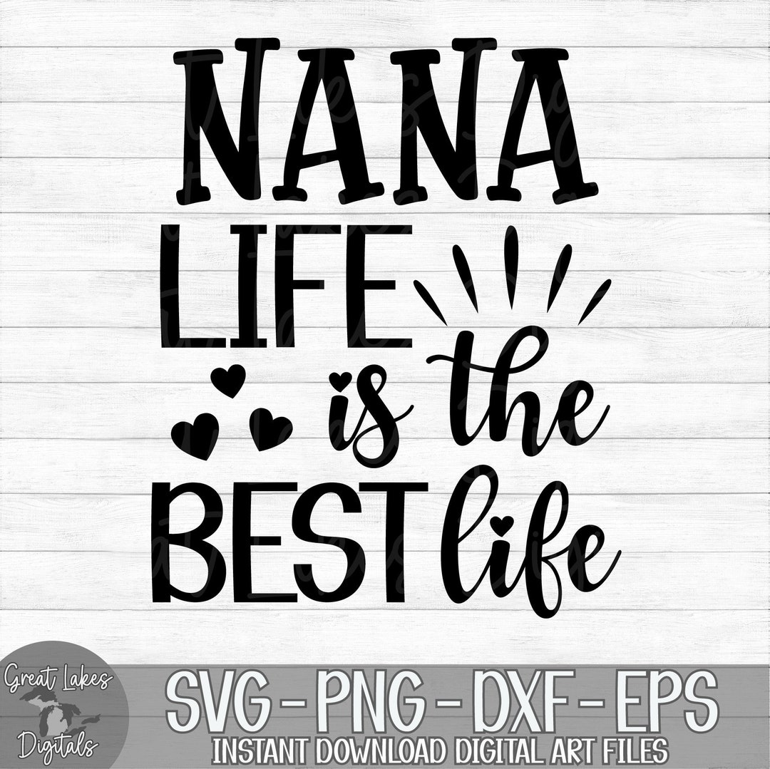 Nana Life is the Best Life - Instant Digital Download - Svg, Png, Dxf ...